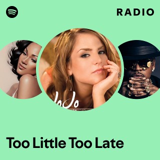 Too Little Too Late Radio - playlist by Spotify | Spotify