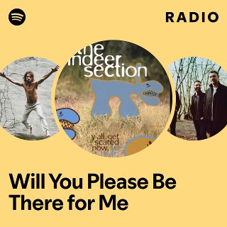 Will You Please Be There for Me Radio | Spotify Playlist