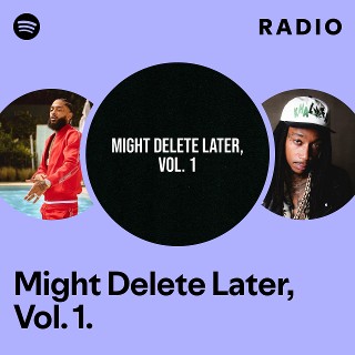 Might Delete Later, Vol. 1. Radio - playlist by Spotify | Spotify