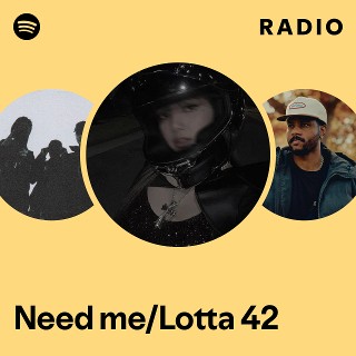 Need me/Lotta 42 Radio | Spotify Playlist