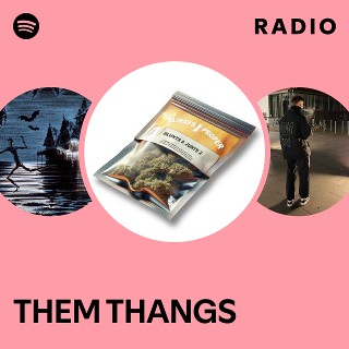 THEM THANGS Radio | Spotify Playlist