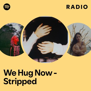 We Hug Now - Stripped Radio | Spotify Playlist