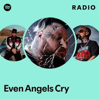 Even Angels Cry Radio - playlist by Spotify | Spotify