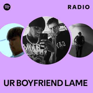 UR BOYFRIEND LAME Radio | Spotify Playlist