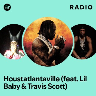 Houstatlantaville (feat. Lil Baby & Travis Scott) Radio | Spotify Playlist