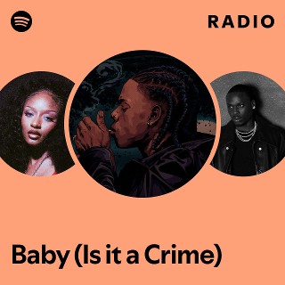 Baby (Is it a Crime) Radio | Spotify Playlist