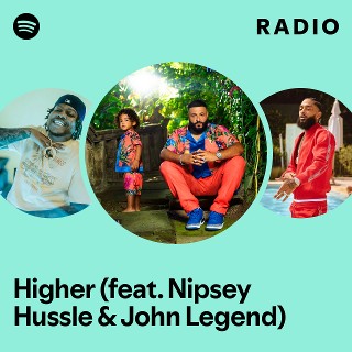 Higher (feat. Nipsey Hussle & John Legend) Radio - playlist by Spotify | Spotify