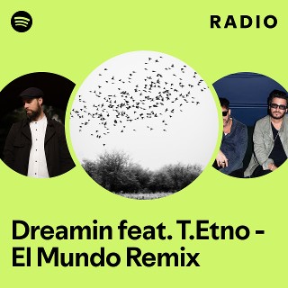 Dreamin feat. T.Etno - El Mundo Remix Radio - playlist by Spotify | Spotify