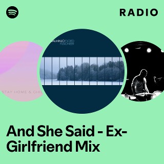 And She Said - Ex-Girlfriend Mix Radio | Spotify Playlist