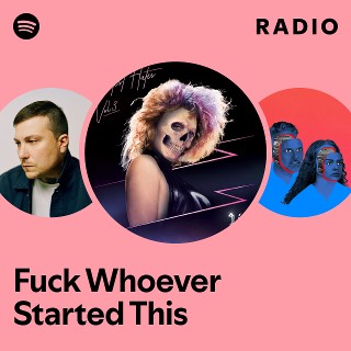Fuck Whoever Started This Radio - playlist by Spotify | Spotify