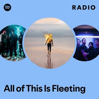 All of This Is Fleeting Radio - playlist by Spotify | Spotify