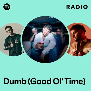 Dumb (Good Ol' Time) Radio | Spotify Playlist