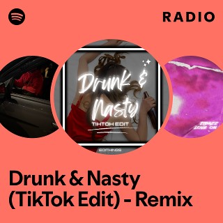 Drunk & Nasty (TikTok Edit) - Remix Radio | Spotify Playlist