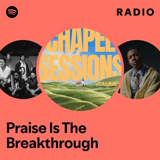 Praise Is The Breakthrough Radio - playlist by Spotify | Spotify