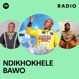 NDIKHOKHELE BAWO Radio - playlist by Spotify | Spotify