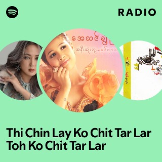 Thi Chin Lay Ko Chit Tar Lar Toh Ko Chit Tar Lar Radio | Spotify Playlist