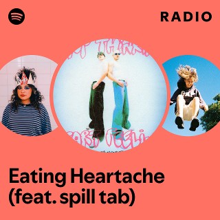 Eating Heartache (feat. spill tab) Radio | Spotify Playlist