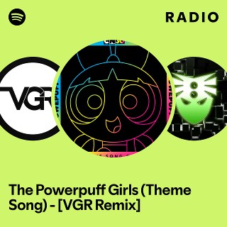 The Powerpuff Girls (Theme Song) - [VGR Remix] Radio | Spotify Playlist