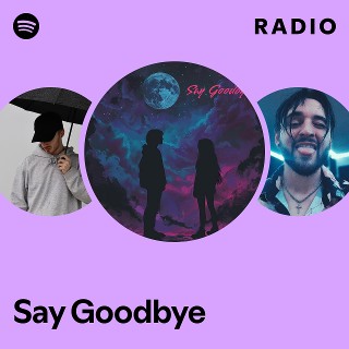 Say Goodbye Radio | Spotify Playlist
