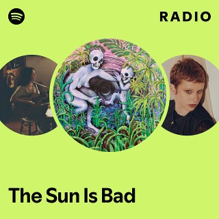 The Sun Is Bad Radio | Spotify Playlist