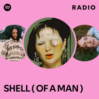 SHELL ( OF A MAN ) Radio - playlist by Spotify | Spotify