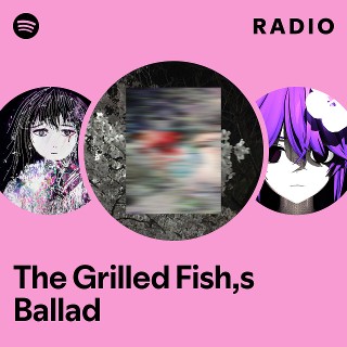 The Grilled Fish,s Ballad Radio | Spotify Playlist