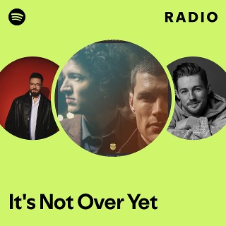 It's Not Over Yet Radio - playlist by Spotify | Spotify