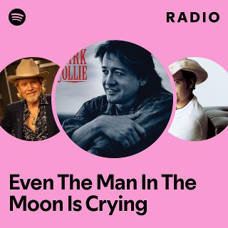 Even The Man In The Moon Is Crying Radio - playlist by Spotify | Spotify