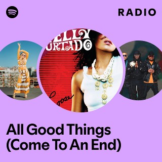 All Good Things (Come To An End) Radio - playlist by Spotify | Spotify