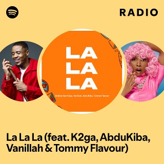 La La La (feat. K2ga, AbduKiba, Vanillah & Tommy Flavour) Radio ...