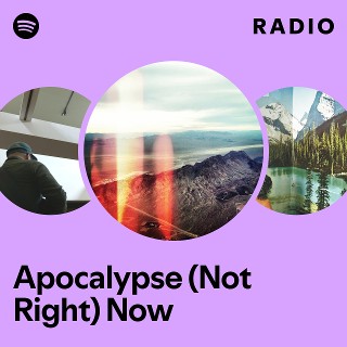 Apocalypse (Not Right) Now Radio | Spotify Playlist