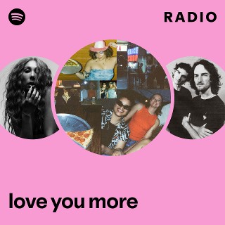 love you more Radio - playlist by Spotify | Spotify