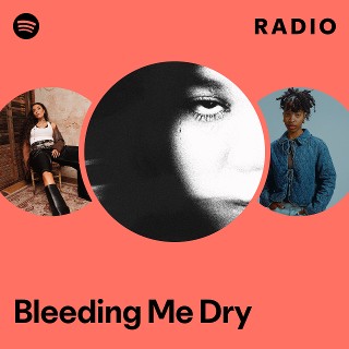 Bleeding Me Dry Radio - playlist by Spotify | Spotify