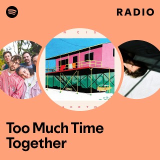 Too Much Time Together Radio | Spotify Playlist