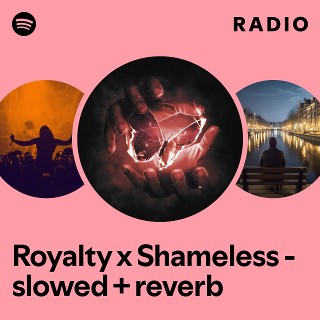 Royalty x Shameless - slowed + reverb Radio | Spotify Playlist