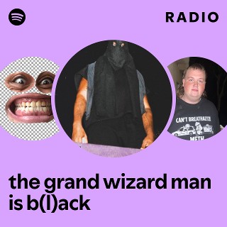 the grand wizard man is b(l)ack Radio | Spotify Playlist