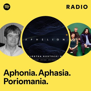Aphonia. Aphasia. Poriomania. Radio | Spotify Playlist