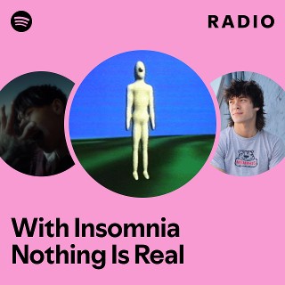 With Insomnia Nothing Is Real Radio | Spotify Playlist