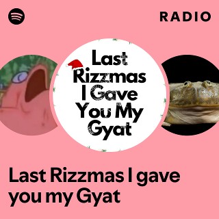 Last Rizzmas I gave you my Gyat Radio - playlist by Spotify | Spotify