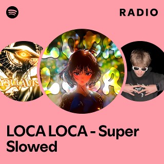 LOCA LOCA - Super Slowed Radio | Spotify Playlist