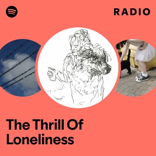 The Thrill Of Loneliness Radio | Spotify Playlist
