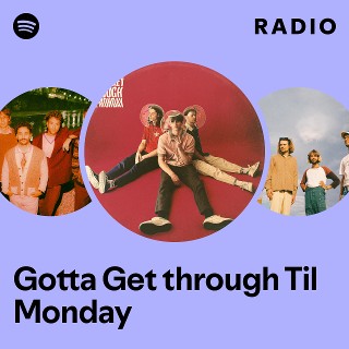 Gotta Get through Til Monday Radio | Spotify Playlist