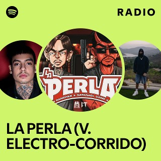 LA PERLA (V. ELECTRO-CORRIDO) Radio | Spotify Playlist