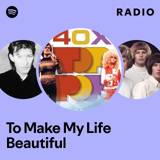To Make My Life Beautiful Radio | Spotify Playlist