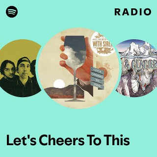 Let's Cheers To This Radio | Spotify Playlist