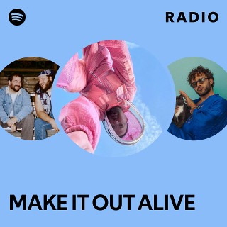 MAKE IT OUT ALIVE Radio | Spotify Playlist