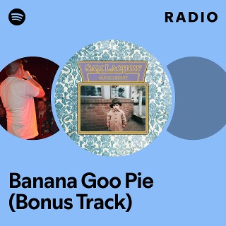 Banana Goo Pie (Bonus Track) Radio | Spotify Playlist