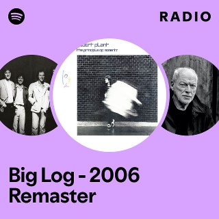 Big Log - 2006 Remaster Radio - playlist by Spotify | Spotify