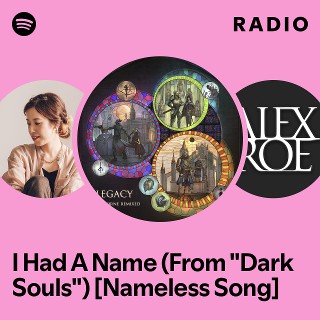 I Had A Name (From "Dark Souls") [Nameless Song] Radio | Spotify Playlist