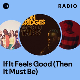 If It Feels Good (Then It Must Be) Radio | Spotify Playlist